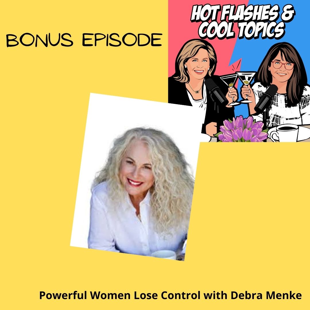 Powerful Women Lose Control with Debra Menke | Hot Flashes & Cool ...
